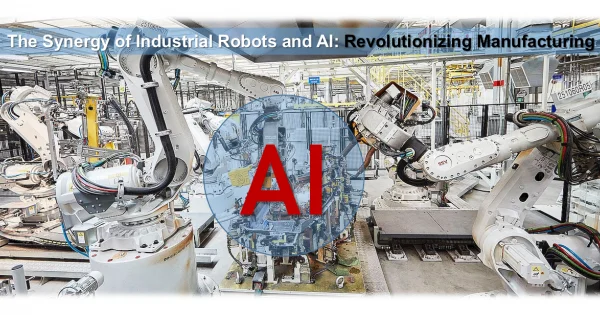 The Synergy of Industrial Robots and AI: Revolutionizing Manufacturing
